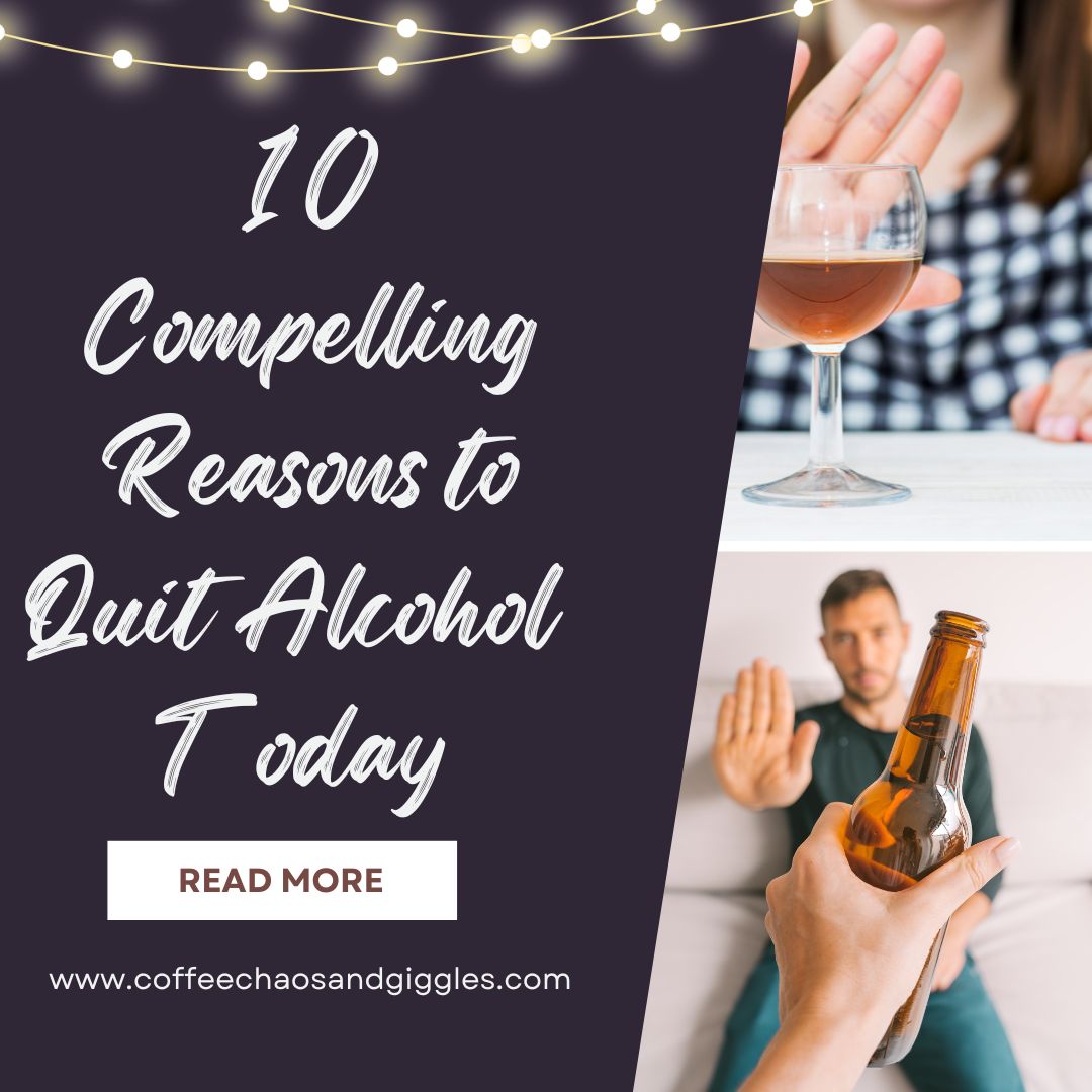 10 Compelling Reasons to Quit Drinking Today – Coffee Chaos and Giggles